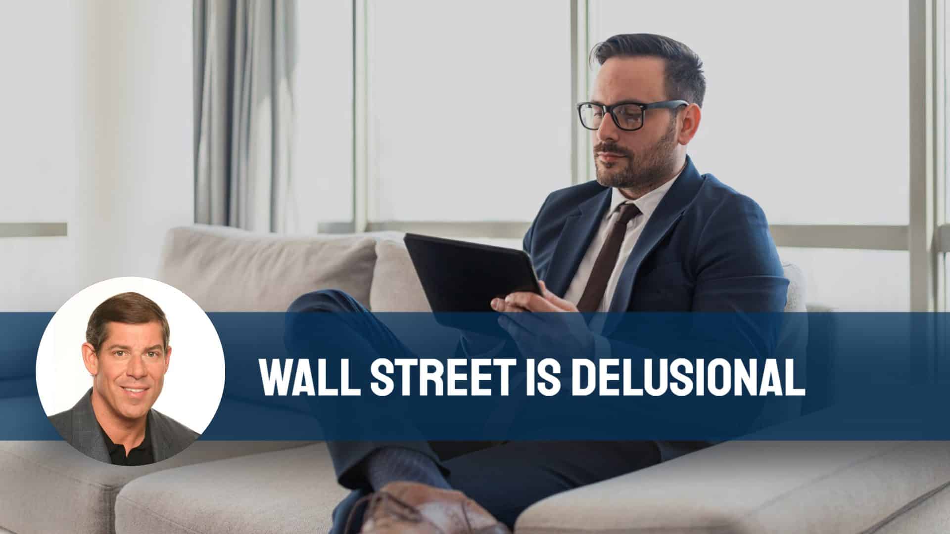 Wall Street Is Delusional | The Financial Physician